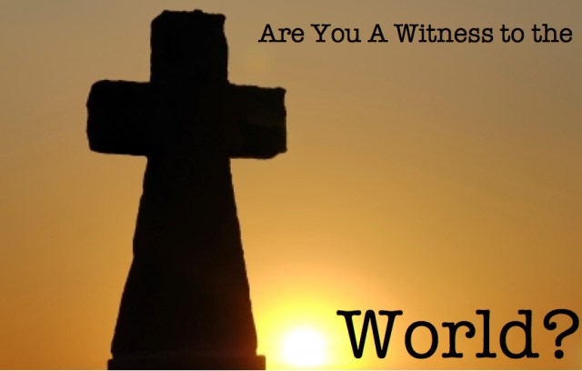 Are You a Witness to the World? – Christianity Matters